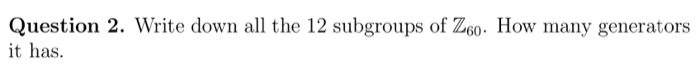 Solved Question 2. Write down all the 12 subgroups of Z60. | Chegg.com