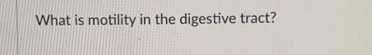 Solved What is motility in the digestive tract? | Chegg.com