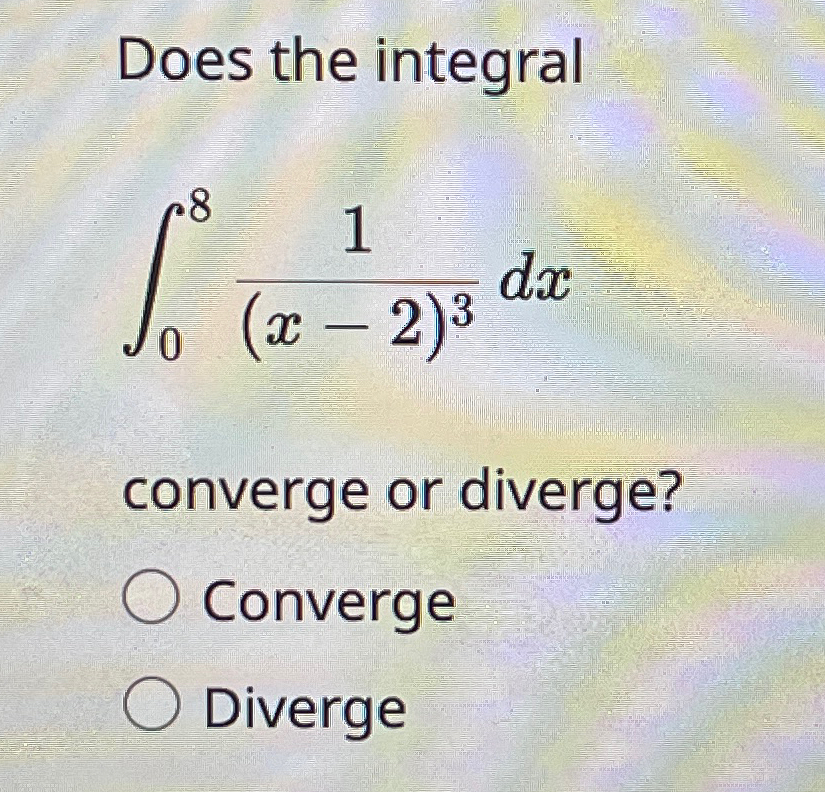 Solved Does the integral∫081(x-2)3dxconverge or | Chegg.com