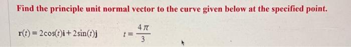 Solved Find the principle unit normal vector to the curve | Chegg.com