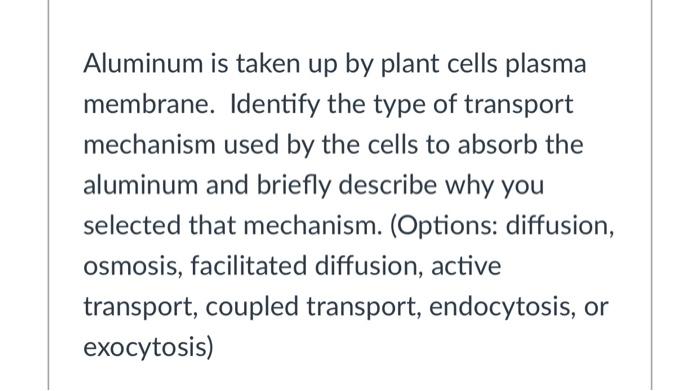 Solved Aluminum is taken up by plant cells plasma membrane. | Chegg.com