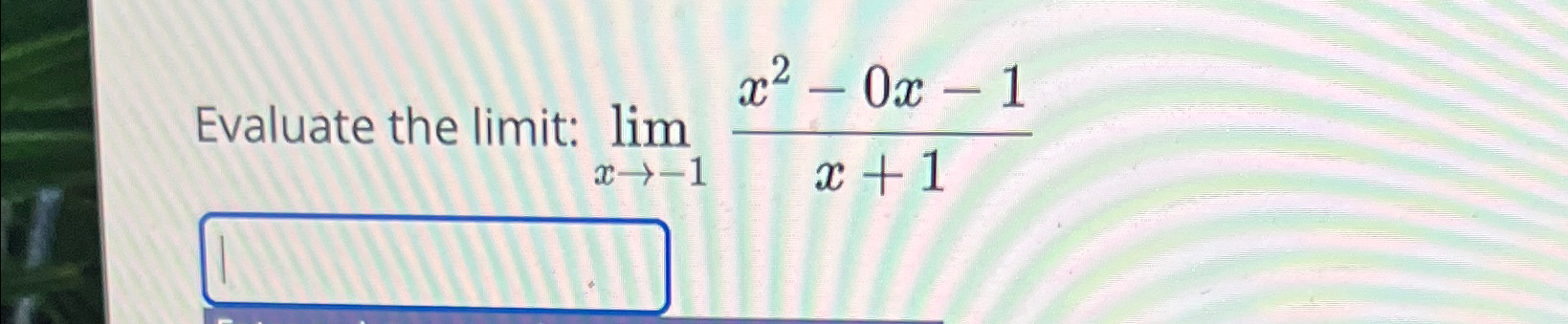 Solved Evaluate the limit: limx→-1x2-0x-1x+1 | Chegg.com