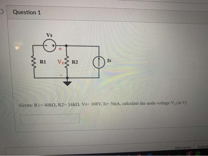 Solved Given R1 40kΩ R2 16kΩ Vs 108 V Is 5 Ma Calculate