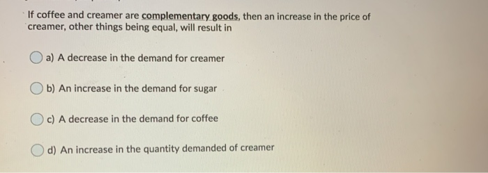Solved If coffee and creamer are complementary goods, then | Chegg.com