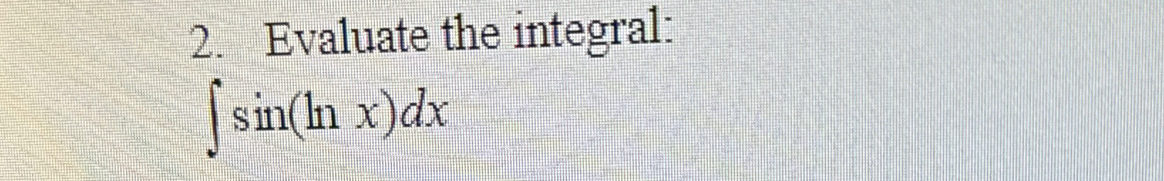 Solved Evaluate the integral:∫﻿﻿sin(lnx)dx | Chegg.com