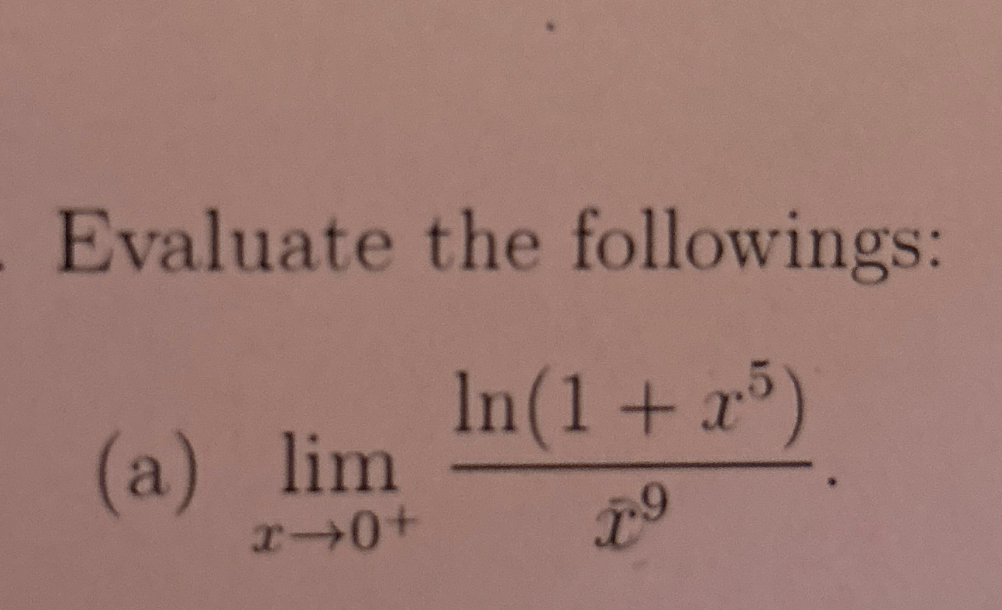 Solved Evaluate the followings:(a) limx→0+ln(1+x5)x9. | Chegg.com