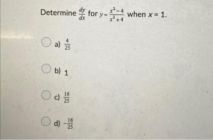 Solved Determine dxdy for y=x2+4x2−4 when x=1 a) 254 b) 1 c) | Chegg.com