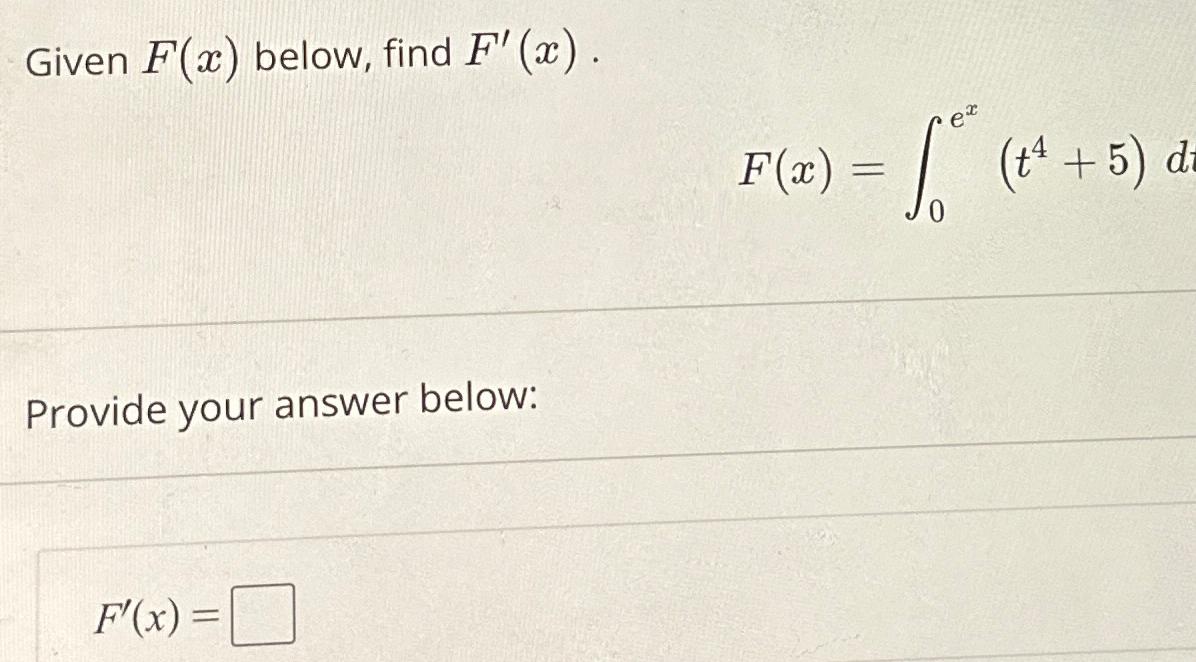 Solved Given F(x) ﻿below, find F'(x).F(x)=∫0ex(t4+5)dProvide | Chegg.com