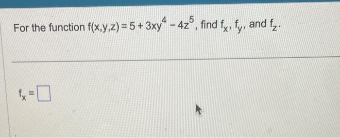 Solved For the function f(x,y,z)=5+3xy4−4z5, find fx,fy, and | Chegg.com
