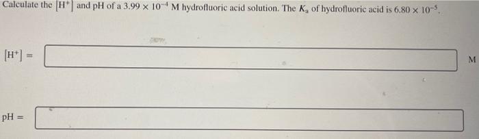 Solved Calculate the [H+]and pH of a 3.99×10−4M hydrofluoric | Chegg.com