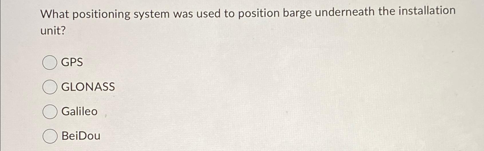 Solved What positioning system was used to position barge | Chegg.com