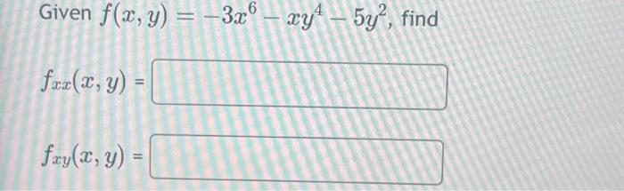 Solved Given f(x,y)=−3x6−xy4−5y2, fxx(x,y)= fxy(x,y)= | Chegg.com