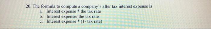 Solved 20. The formula to compute a company's after tax | Chegg.com