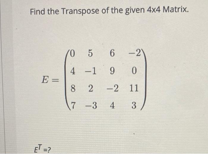 Solved Find the Transpose of the given 4x4 Matrix. . 70 COT | Chegg.com