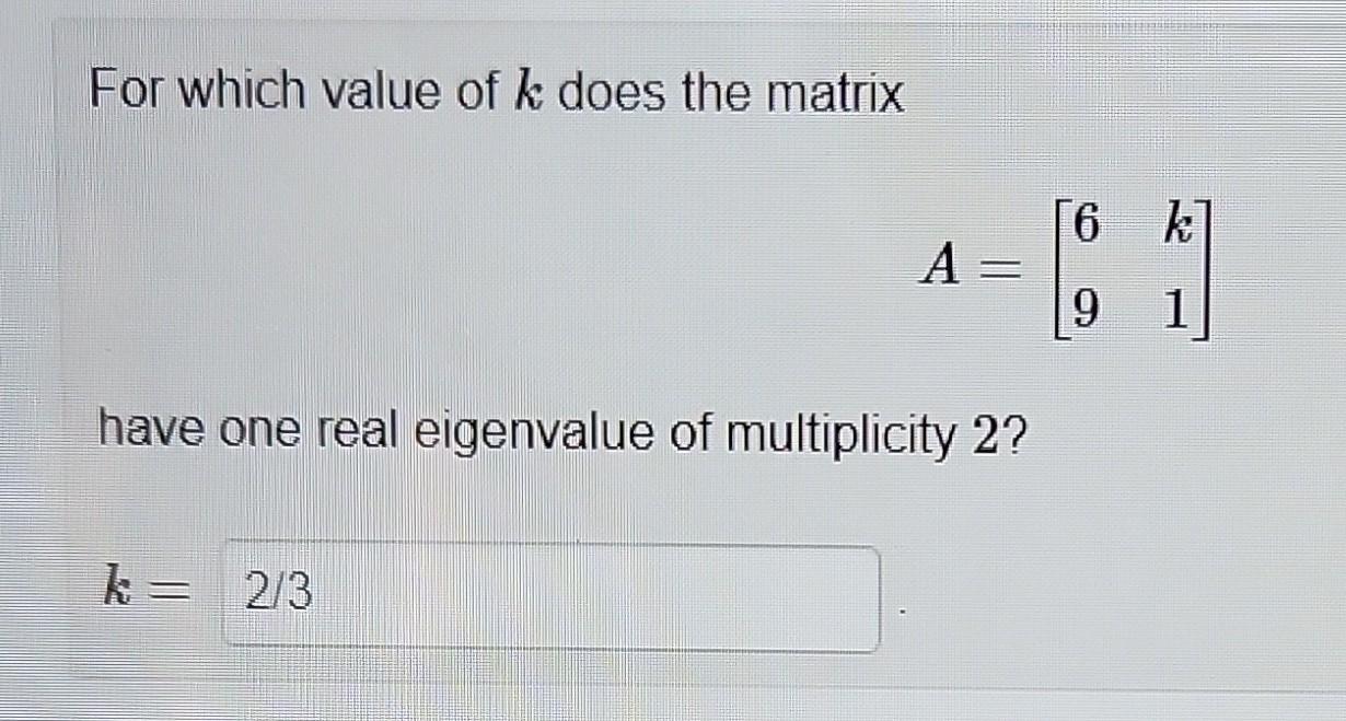 Solved For which value of k does the matrix A=[69k1] have | Chegg.com