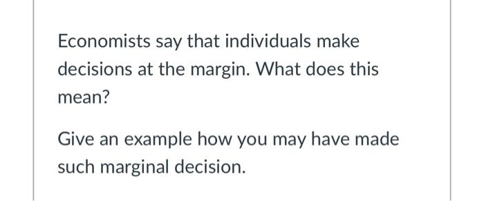 Solved Economists say that individuals make decisions at the | Chegg.com