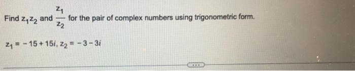 Solved Find z1z2 and z2z1 for the pair of complex numbers | Chegg.com