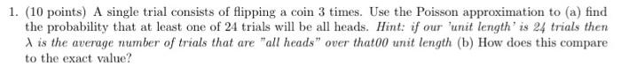 Solved 1. ( 10 points) A single trial consists of flipping a | Chegg.com