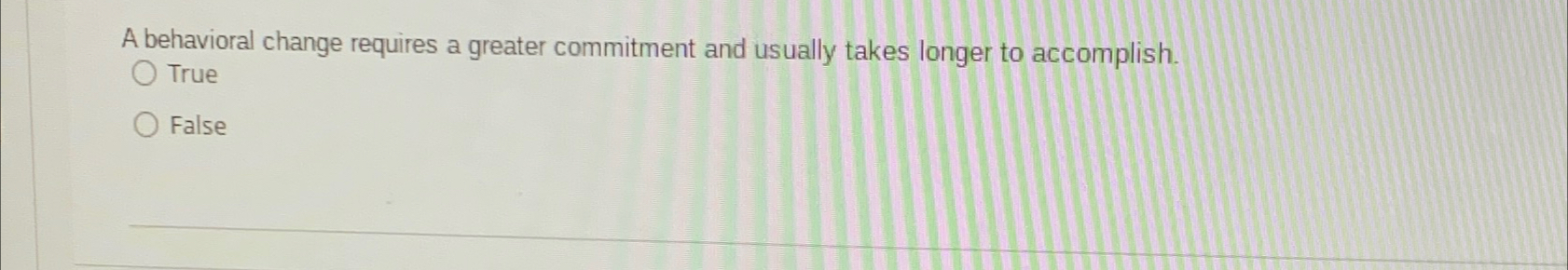 Solved A behavioral change requires a greater commitment and | Chegg.com