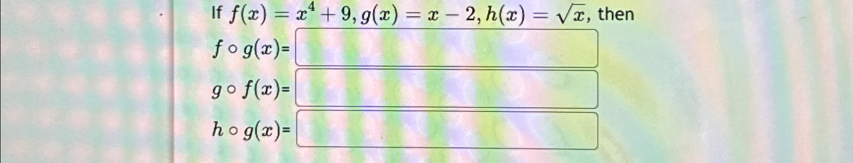 Solved If f(x)=x4+9,g(x)=x-2,h(x)=x2, ﻿then | Chegg.com