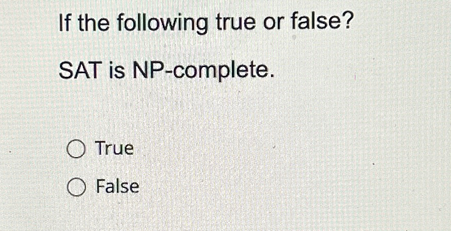 Solved If the following true or false?SAT is | Chegg.com