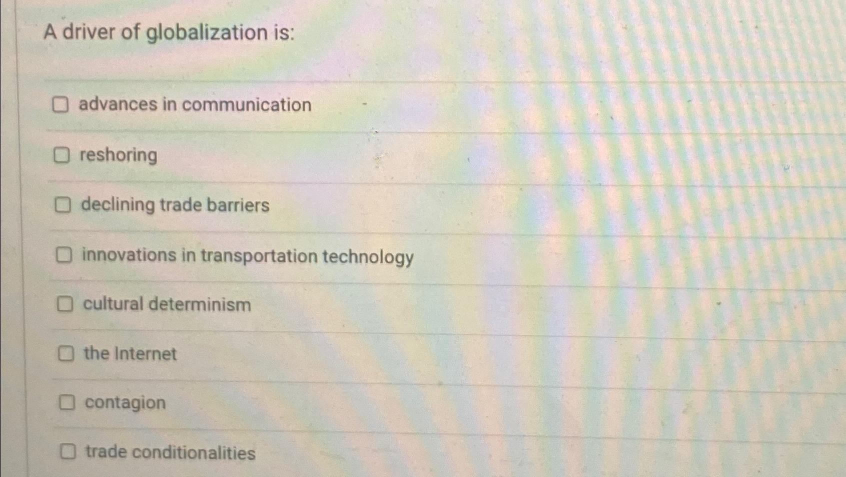 Solved A driver of globalization is:advances in | Chegg.com