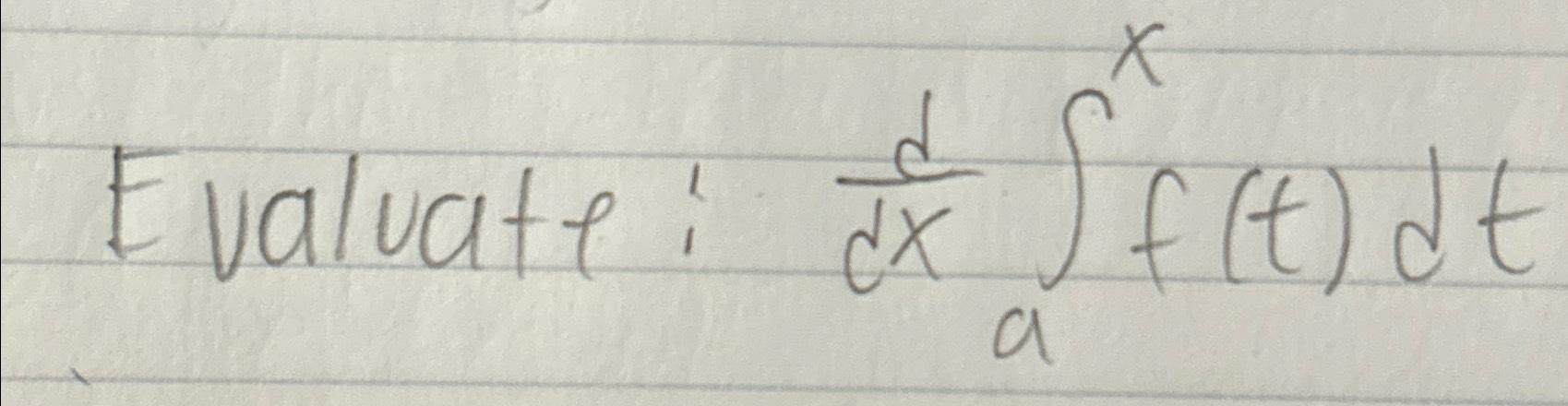 Solved Evaluate: ddx∫axf(t)dt | Chegg.com