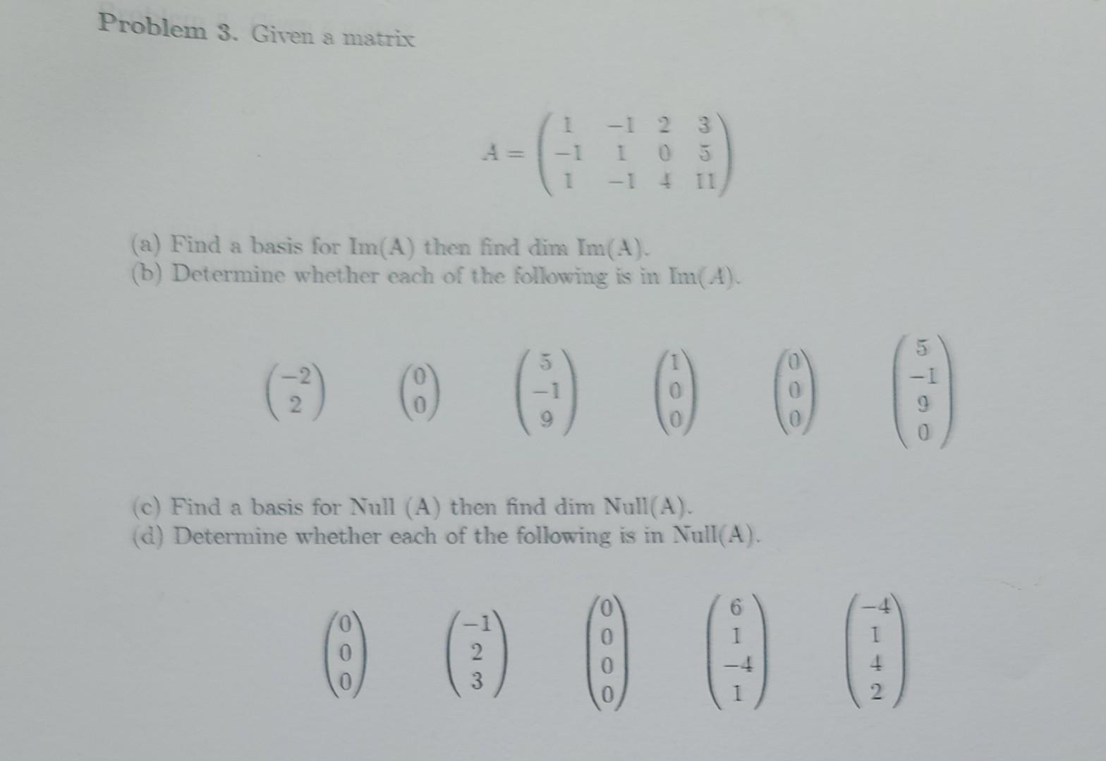 Solved Problem 3 Given A Matrix A⎝⎛1−11−11−12043511⎠⎞ A 