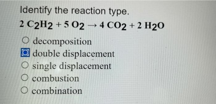 Solved Identify the reaction type. 2 C2H2 + 5 O2 + 4CO2 + 2 | Chegg.com