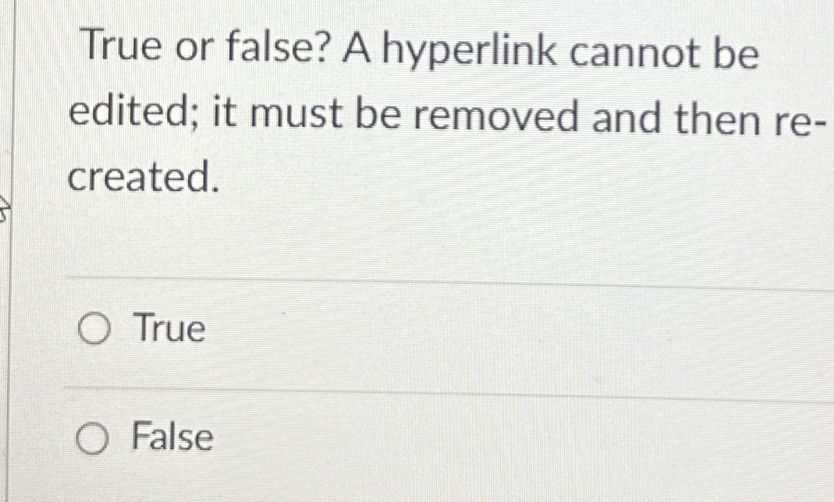 Solved True or false? A hyperlink cannot be edited; it must | Chegg.com