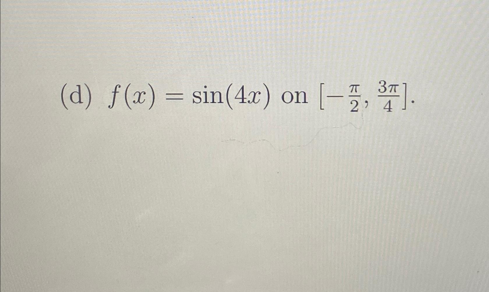 Solved (d) f(x)=sin(4x) ﻿on -π2,3π4. ﻿Find the average value | Chegg.com