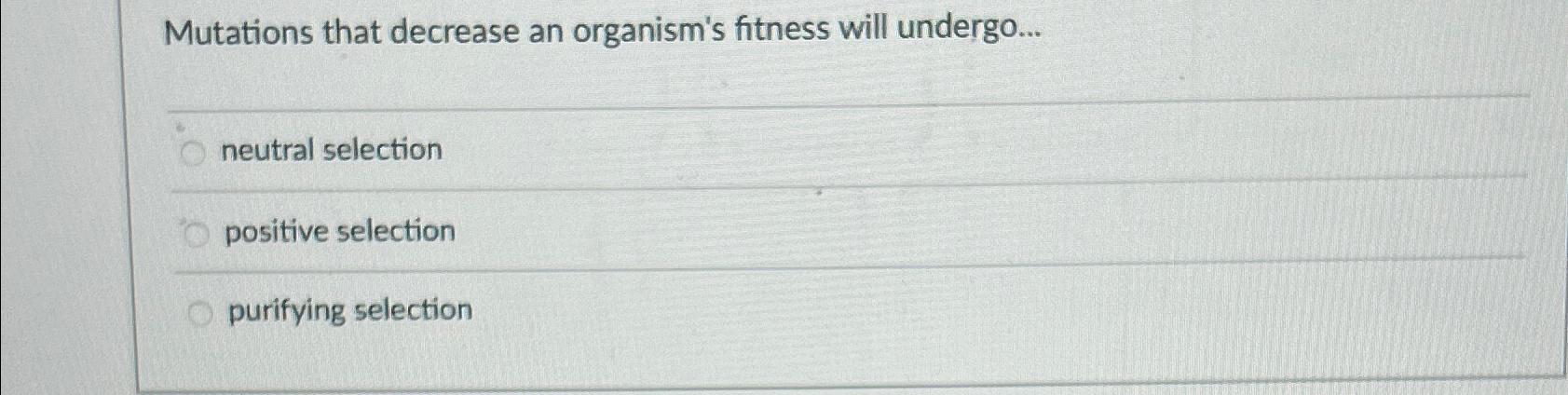 Solved Mutations that decrease an organism's fitness will | Chegg.com