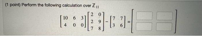 Solved (1 point) Perform the following calculation over Z11 | Chegg.com
