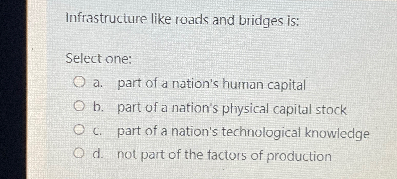 Solved Infrastructure like roads and bridges is:Select | Chegg.com