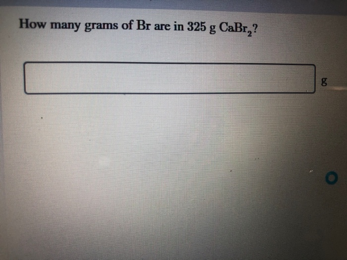 Solved How many grams of Br are in 325 g CaBr,? | Chegg.com