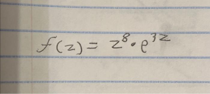 Solved f(z)=z8⋅e3z | Chegg.com