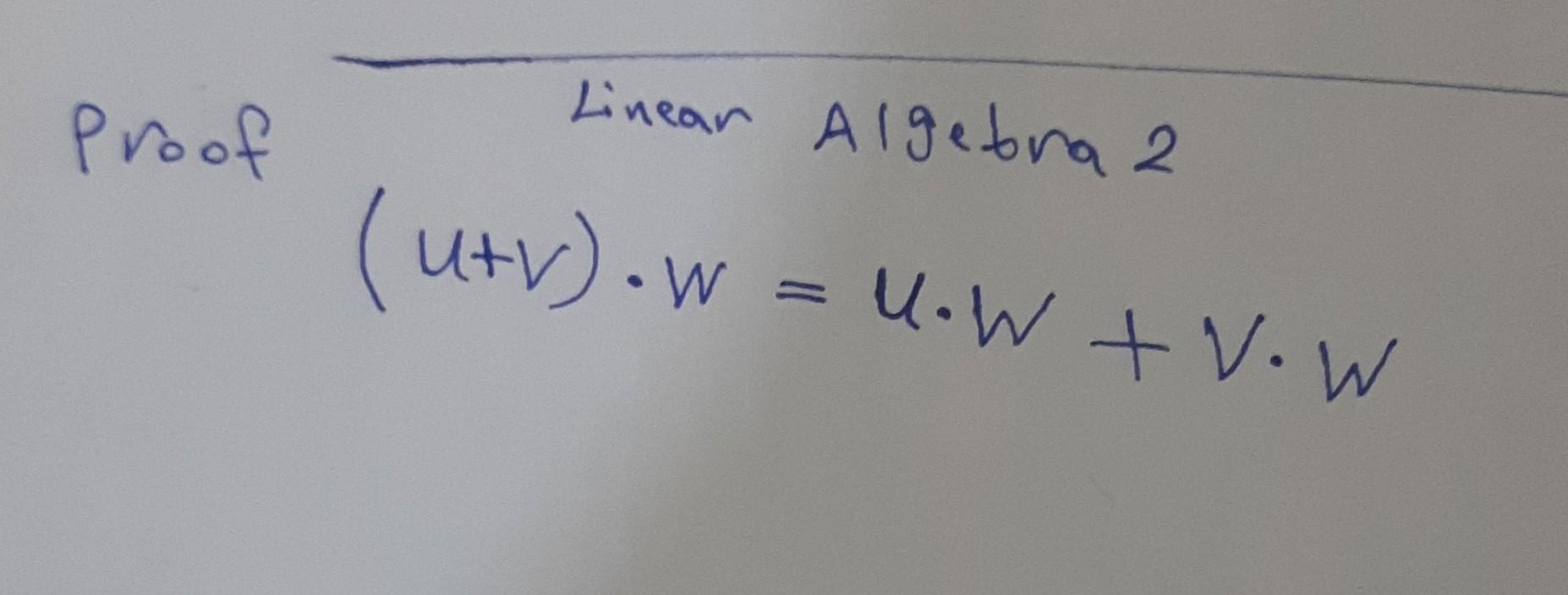 Solved Proof Linear Algebra 2 (u+v)•w = U.W + V.W | Chegg.com