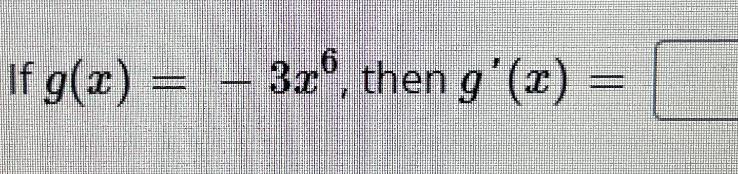 Solved If g(x)=-3x6, ﻿then g'(x)= | Chegg.com
