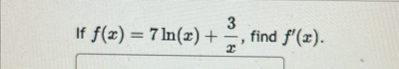 Solved If f(x)=7ln(x)+3x, ﻿find f'(x) | Chegg.com