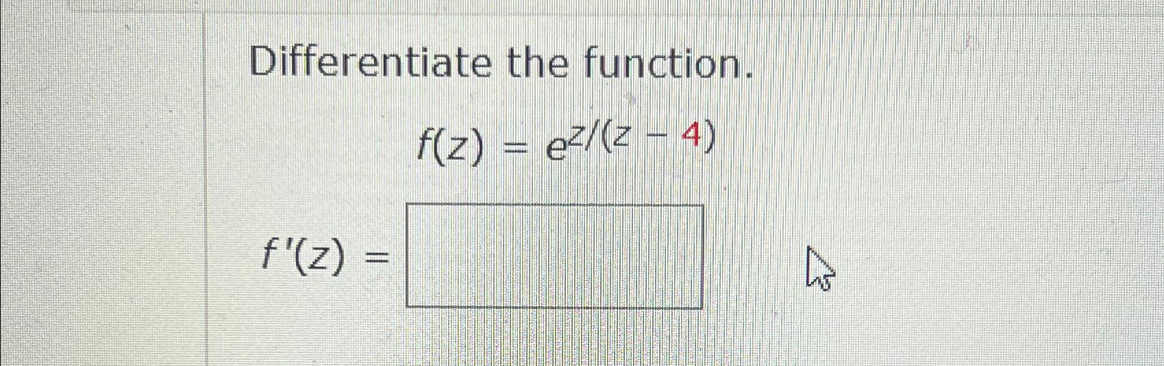 Solved Differentiate the function.f(z)=ezz-4f'(z)= | Chegg.com Solved Differentiate the function.f(z)=ezz-4f'(z)= | Chegg.com