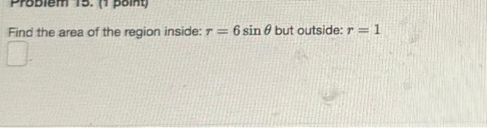 Solved Find the area of the region inside: r=6sinθ but | Chegg.com