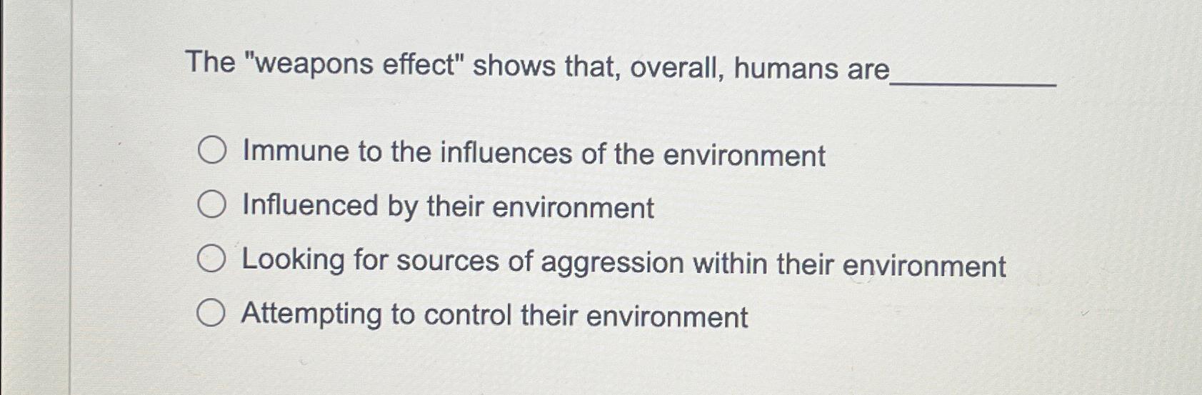Solved The "weapons effect" shows that, overall, humans | Chegg.com