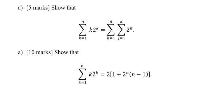 Solved a) [5 marks ] Show that ∑k=1nk2k=∑k=1n∑j=1k2k a) [10 | Chegg.com