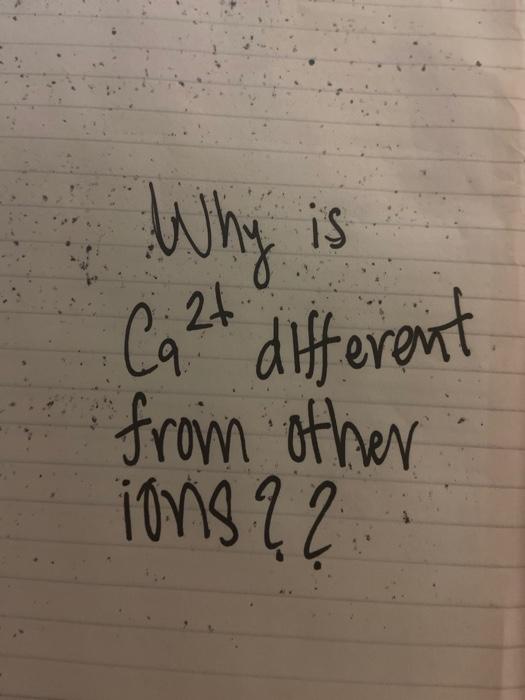 Solved Why is Ca 2+ different from other ionis ? ? | Chegg.com