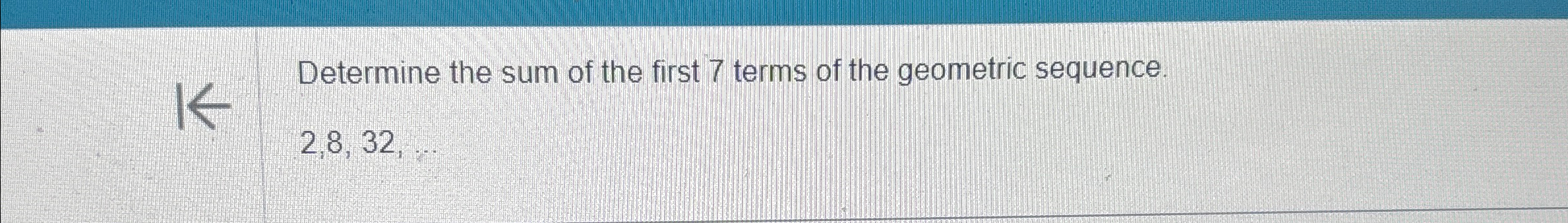 Solved Determine the sum of the first 7 ﻿terms of the | Chegg.com