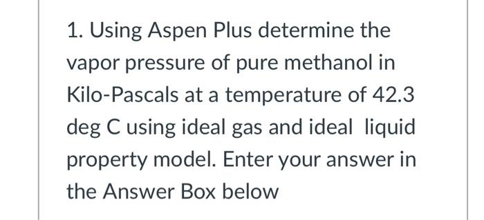 Solved 1. Using Aspen Plus determine the vapor pressure of | Chegg.com