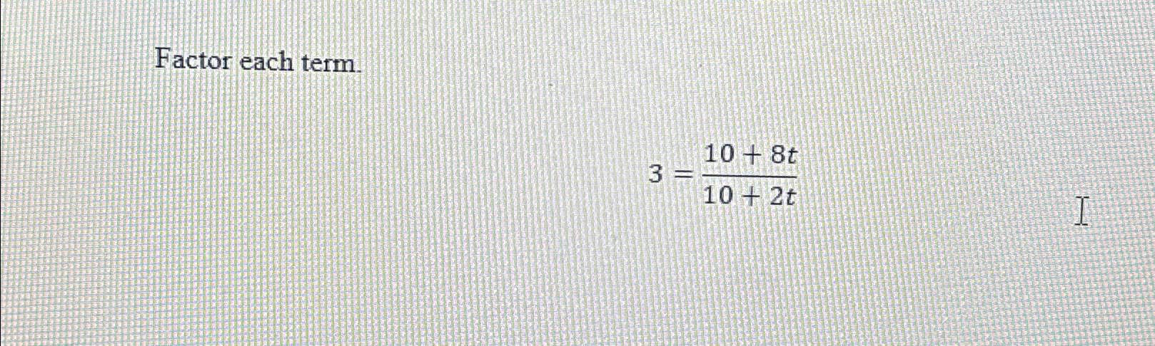 Solved Factor each term.3=10+8t10+2t | Chegg.com
