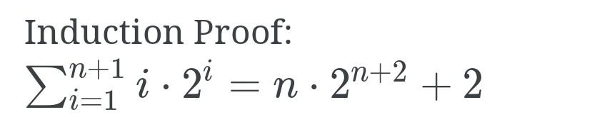 Solved Induction Proof: ∑i=1n+1i⋅2i=n⋅2n+2+2 | Chegg.com