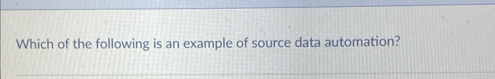 Solved Which of the following is an example of source data | Chegg.com