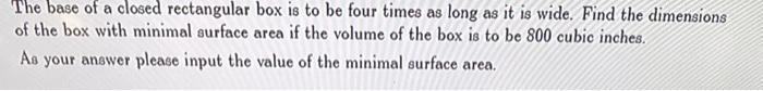 Solved The base of a closed rectangular box is to be four | Chegg.com
